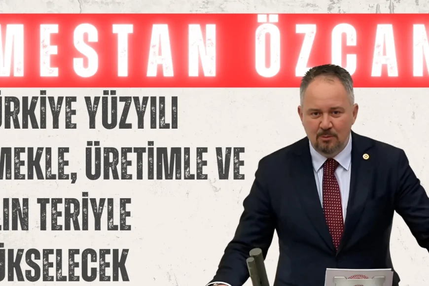 Mestan Özcan: 'Türkiye Yüzyılı emekle, üretimle ve alın teriyle ...